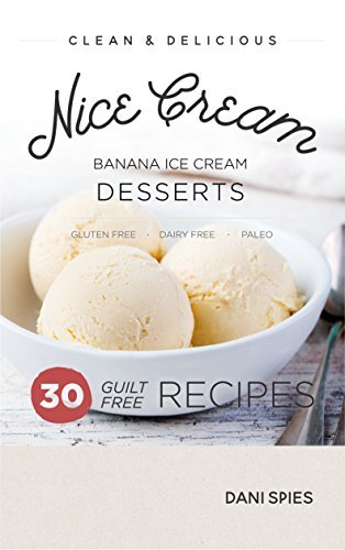 Nice Cream: 30 Guilt Free Banana Ice Cream Dessert Recipes: by Dani ...