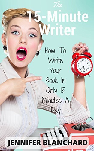 The 15-Minute Writer: How To Write Your Book In Only 15 Minutes A Day ...