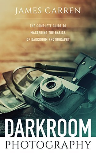 Darkroom Photography: The Complete Guide to Mastering The Basics of ...