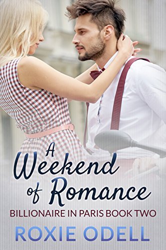 A Weekend of Romance (Billionaire in Paris Series #2) by Roxie Odell ...