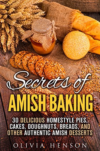 Secrets of Amish Baking: 30 Delicious Homestyle Pies, Cakes, Doughnuts ...