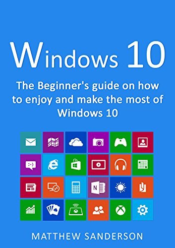 Windows 10: The Beginner's Guide on how to enjoy and make the most of ...