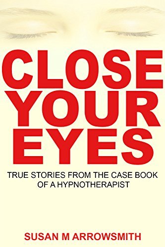 Close Your Eyes: Case histories of a hypnotherapist by Susan M ...