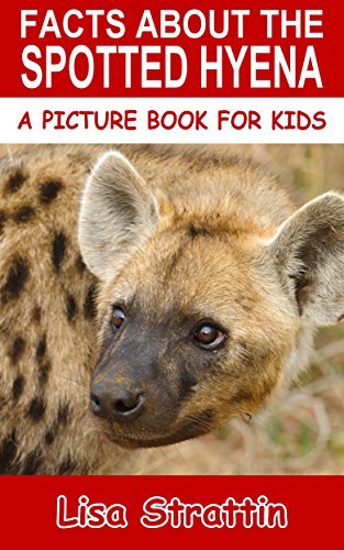 Facts About The Spotted Hyena by Lisa Strattin | Goodreads