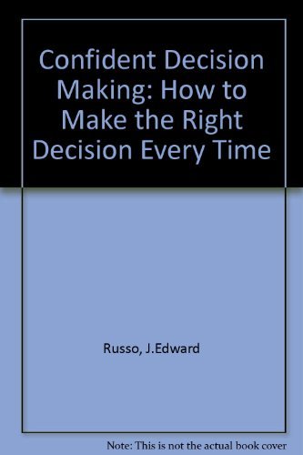 Confident Decision Making: How to Make the Right Decision Every Time by ...