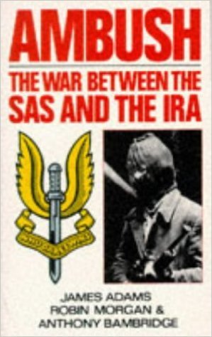 Ambush: The War Between the SAS and the IRA by James Adams | Goodreads