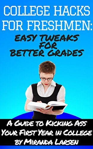 COLLEGE HACKS FOR FRESHMEN: Easy Tweaks for Better Grades: A Guide To ...