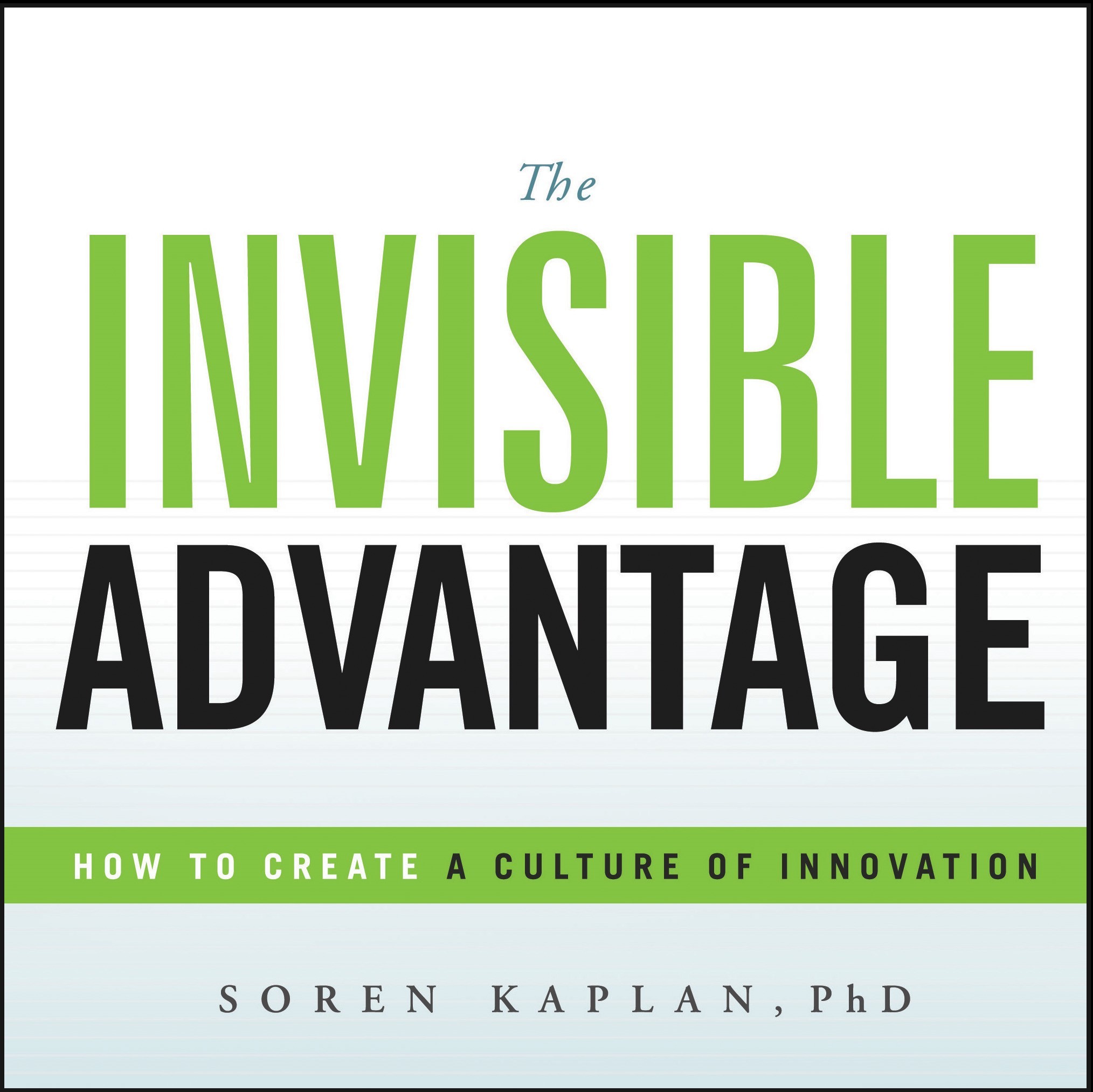 The Invisible Advantage: How to Create a Culture of Innovation by Soren ...