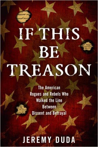 If This Be Treason: The American Rogues and Rebels Who Walked the Line ...
