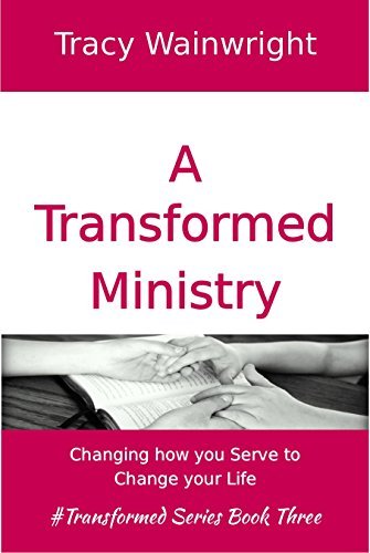 A Transformed Ministry: Changing how you Serve to Change your Life by ...