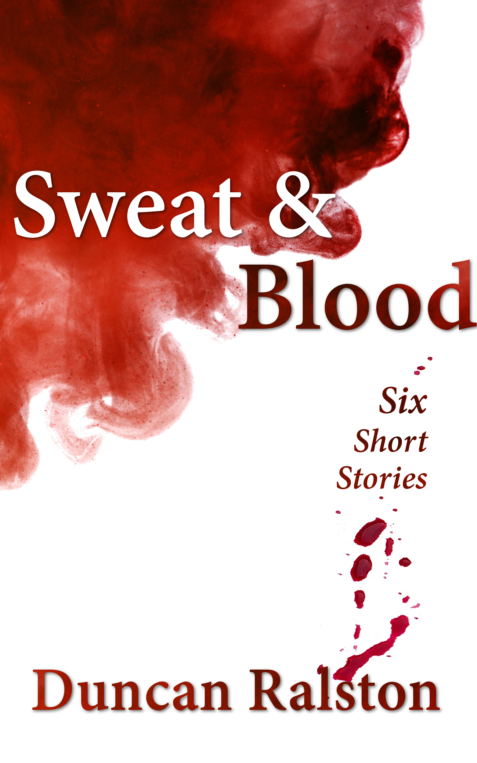 Sweat & Blood: Six Short Stories by Duncan Ralston | Goodreads