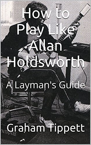 Allan Holdsworth: A Guitarist's Guide by Graham Tippett | Goodreads