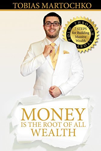 Money is the Root of All Wealth: 7 Steps for Building Massive Wealth ...