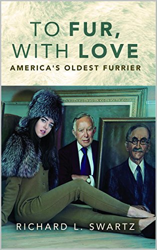 To Fur,With Love: America's Oldest Furrier by Richard Swartz | Goodreads