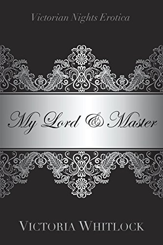 My Lord and Master: (Victorian BDSM Erotica) by Victoria Whitlock ...