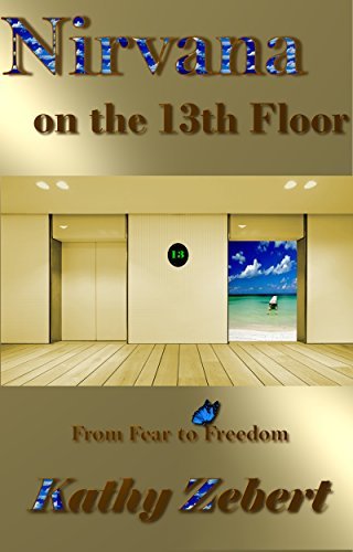 Nirvana on the 13th Floor: From Fear to Freedom by Kathy Zebert | Goodreads