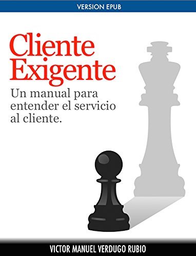 Cliente Exigente: Un manual practico para entender el Servicio al ...