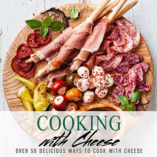 Cooking with Cheese: Over 50 Delicious Ways to Cook with Cheese by ...