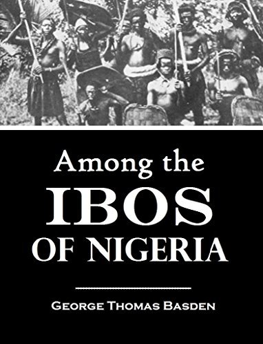 Among the Ibos of Nigeria: An Account of the Curious & Interesting ...