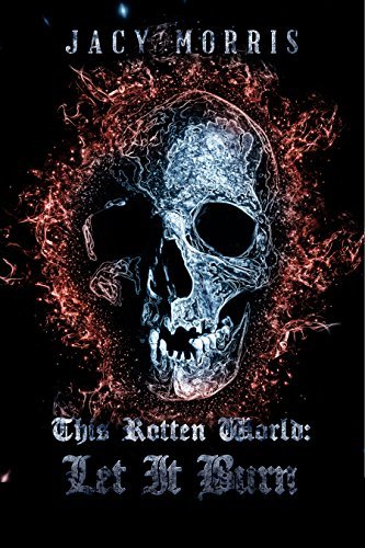 This Rotten World: Let It Burn by Jacy Morris | Goodreads