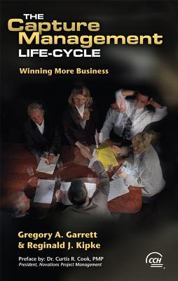Capture Management Life-Cycle: Winning More Business by Gregory A ...