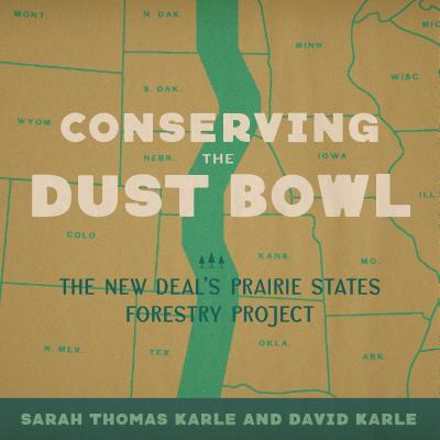 Conserving the Dust Bowl: The New Deal's Prairie States Forestry ...