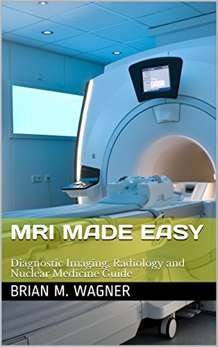 MRI Made Easy (Imaging Systems, Diagnostic Imaging, and Radiology ...