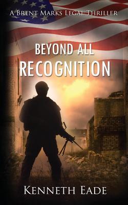 Beyond All Recognition: A Brent Marks Legal Thriller by Kenneth Eade ...
