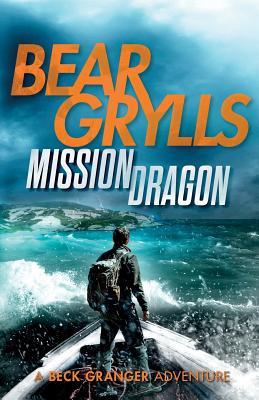 Mission Dragon (A Beck Granger Adventure) by Bear Grylls | Goodreads