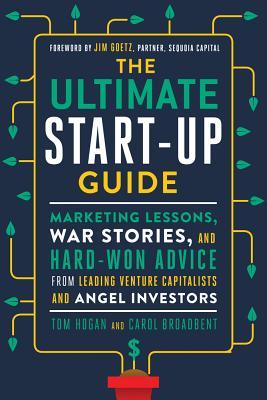 The Ultimate Start-Up Guide: Marketing Lessons, War Stories, and Hard-Won Advice from Leading ...