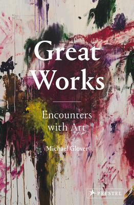 Great Works: Encounters with Art by Michael Glover | Goodreads