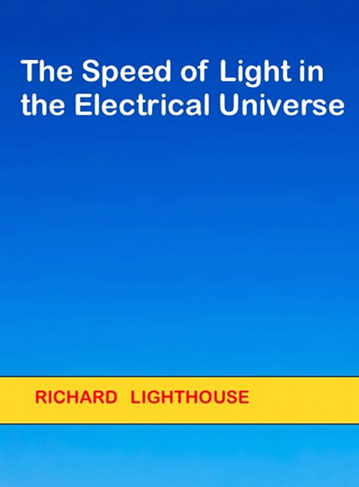 The Speed of Light in the Electrical Universe by Richard Lighthouse ...
