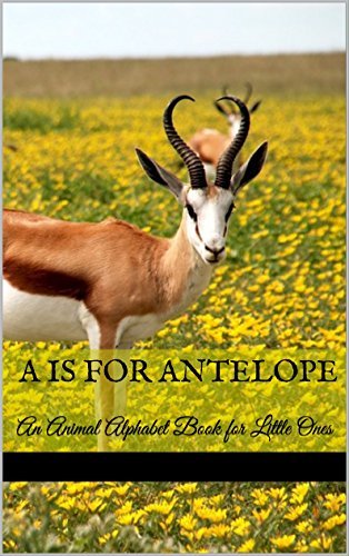 A is for Antelope: An Animal Alphabet Book for Little Ones by Grant ...