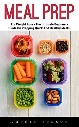 Meal Prep: For Weight Loss - The Ultimate Beginners Guide On Prepping ...