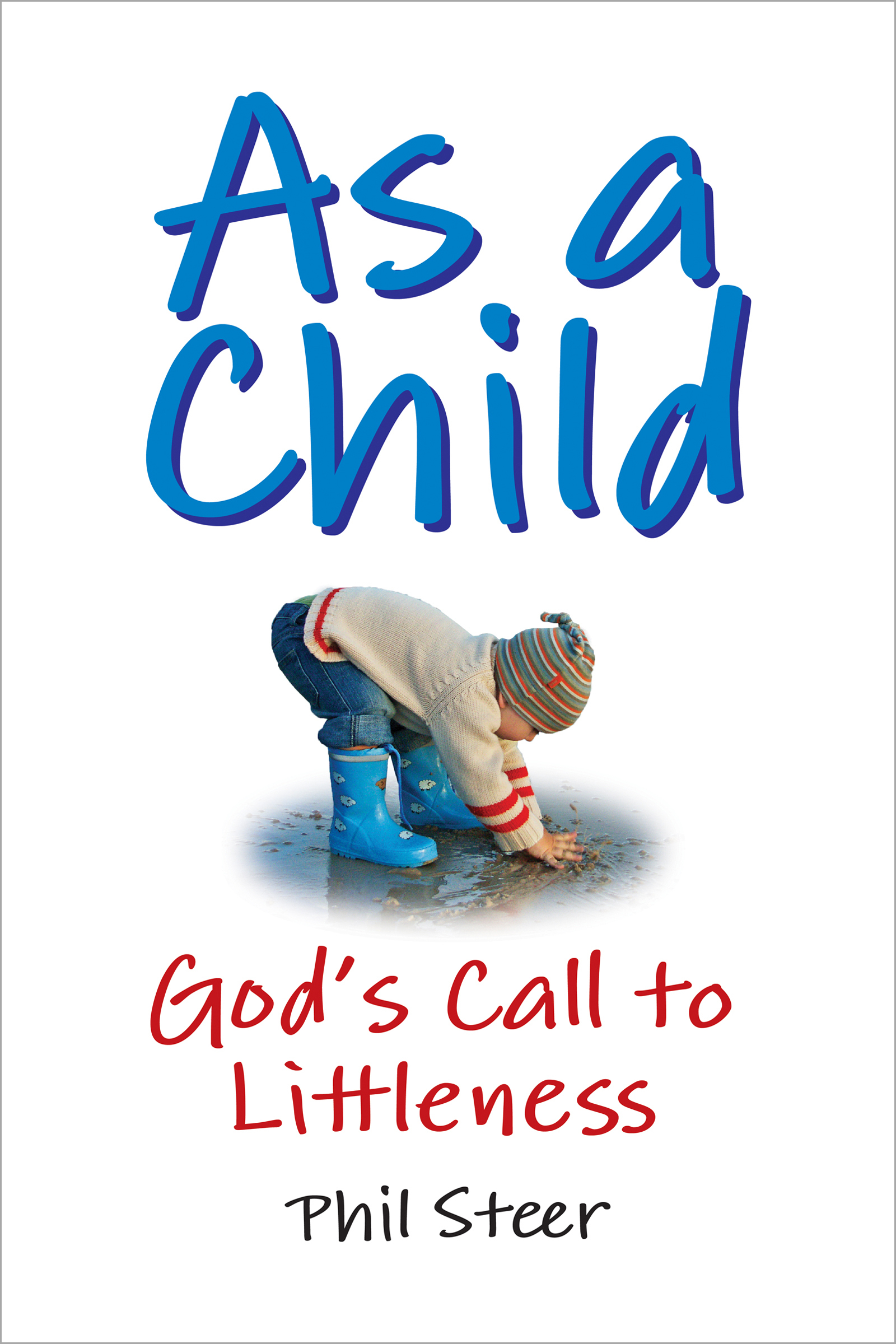 As a Child: God's Call to Littleness by Phil Steer | Goodreads