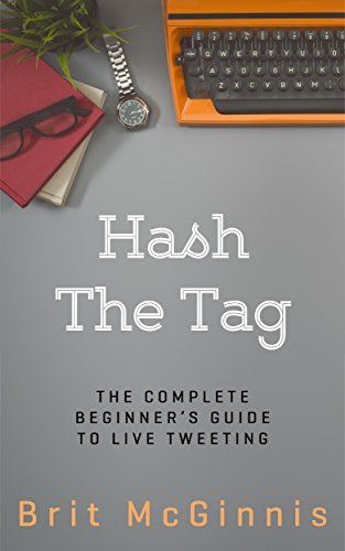 Hash The Tag: The Complete Beginner's Guide To Live Tweeting by Brit ...