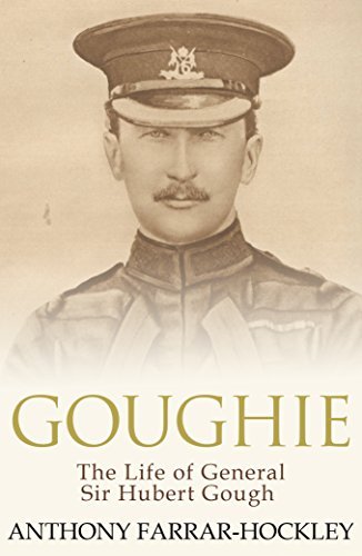 Goughie: The Life of General Sir Hubert Gough by Anthony Farrar-Hockley ...