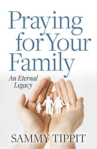 Praying for Your Family: An Eternal Legacy by Sammy Tippit | Goodreads