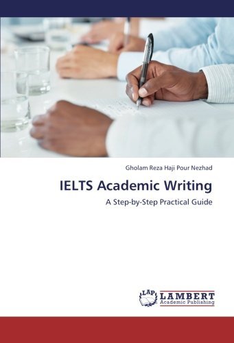 IELTS Academic Writing: A Step-by-Step Practical Guide by Gholam Reza ...