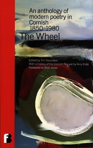 The Wheel: an Anthology of Modern Poetry in Cornish 1850 - 1980 by Tim ...