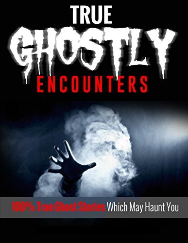 TRUE GHOSTLY ENCOUNTERS!: 100% True Ghost Stories Which May Haunt You ...