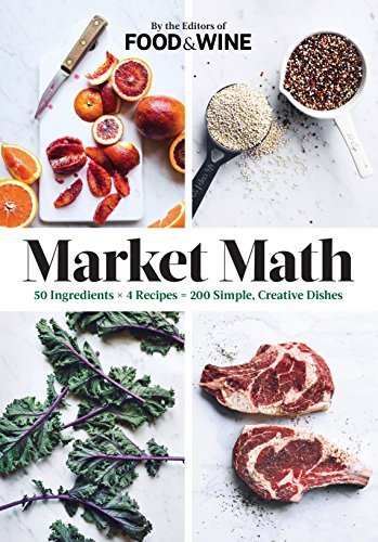 Market Math: 50 Ingredients X 4 Recipes = 200 Simple, Creative Dishes ...