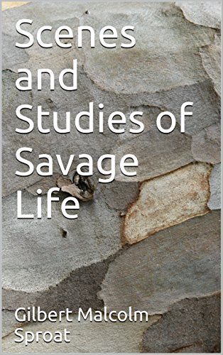 Scenes and Studies of Savage Life by Gilbert Malcolm Sproat | Goodreads