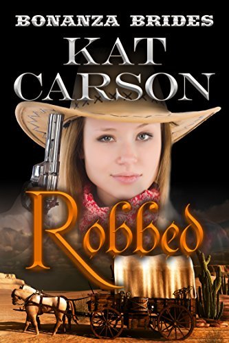 Robbed (Bonanza Brides Find Prairie Love #2) by Kat Carson | Goodreads