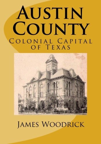 Austin County: Colonial Capital of Texas by James V. Woodrick | Goodreads