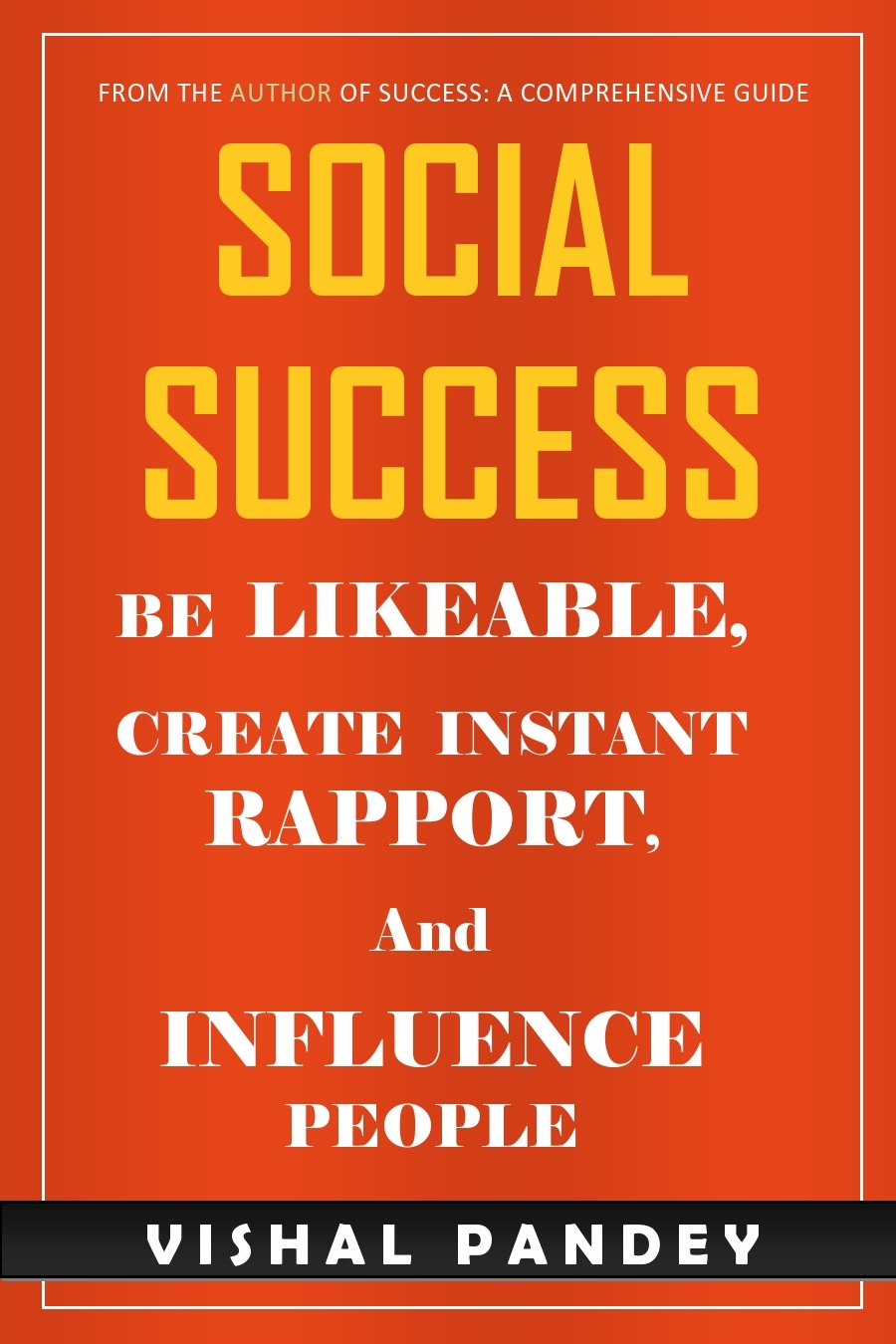Social Success: Be Likeable, Create Instant Rapport and Influence ...