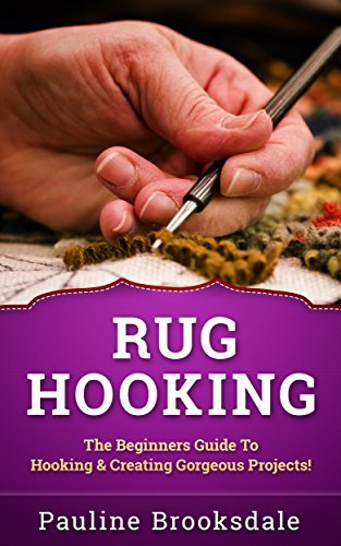 Rug Hooking: The Beginners Guide To Hooking & Creating Gorgeous ...