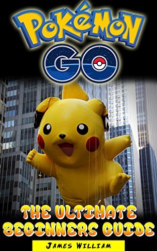 Pokemon Go: The Ultimate Beginners Guide by James William | Goodreads