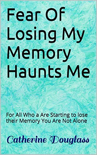 Fear Of Losing My Memory Haunts Me: For All Who a Are Starting to lose ...