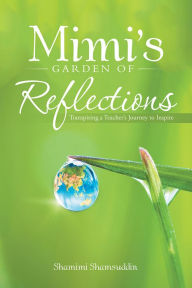 Mimi’S Garden of Reflections: Transpiring a Teacher’S Journey to ...